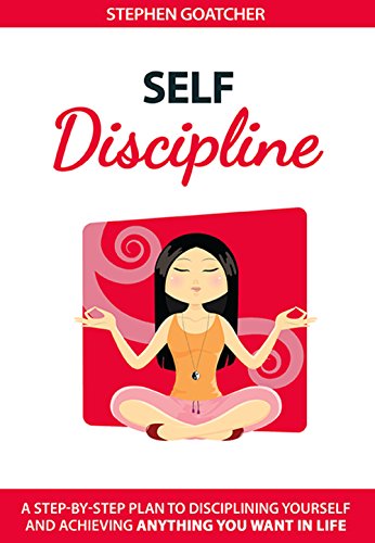Self-Discipline: A step-by-step plan to disciplining yourself and ...