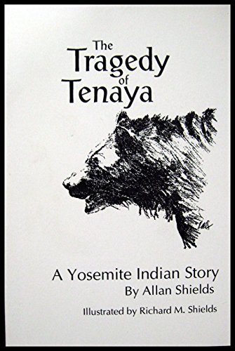 The Tragedy of Tenaya : A Yosemite Indian Story: Allan Shields, Richard ...