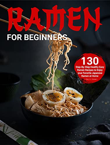 Ramen For Beginners: 130 Step-By-Step Healthy Easy Ramen Recipes to ...