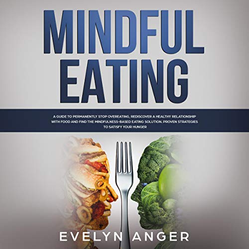 Mindful Eating: A Guide to Permanently Stop Overeating, Rediscover a ...
