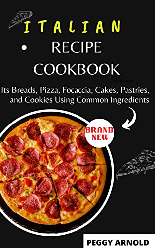 ITALIAN RECIPE COOKBOOK: Its Breads, Pizza, Focaccia, Cakes, Pastries ...