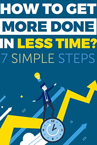 How to get more done in less time?: A Step-by-Step Guide to Become More ...
