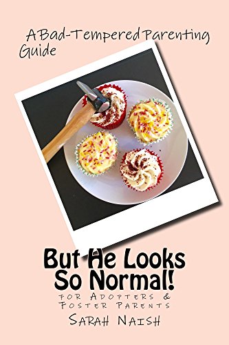 But He Looks So Normal!: A Bad-Tempered Parenting Guide for Adopters ...