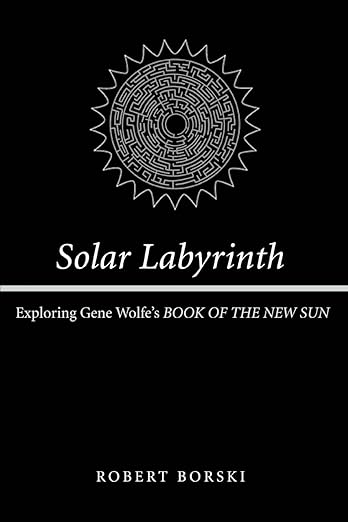 Amazon.com: Solar Labyrinth: Exploring Gene Wolfe's "Book of the New Sun": 9780595317295: Borski ...