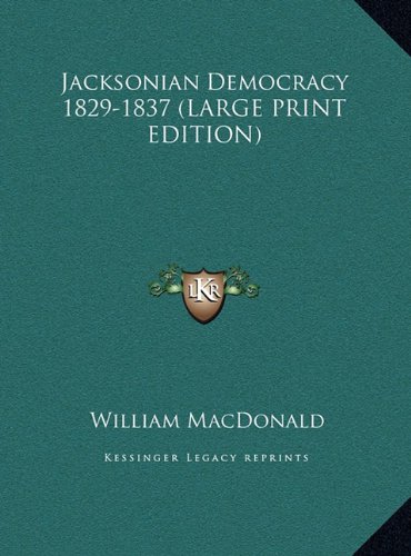 Jacksonian Democracy 1829-1837 (LARGE PRINT EDITION): MacDonald ...