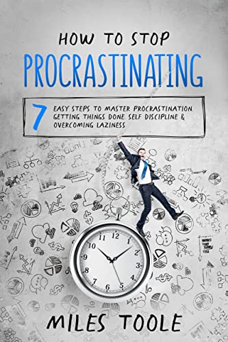 How to Stop Procrastinating: 7 Easy Steps to Master Procrastination, Getting Things Done, Self ...