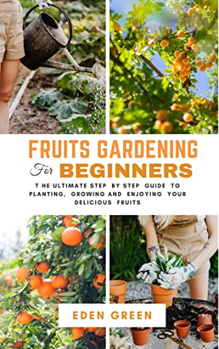 FRUITS GARDENING BEGINNERS: T he Ultimate Step By Step Guide To ...