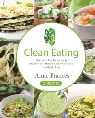 Clean Eating: 3 Weeks of Clean Eating Recipes: 20 Delicious & Healthy ...