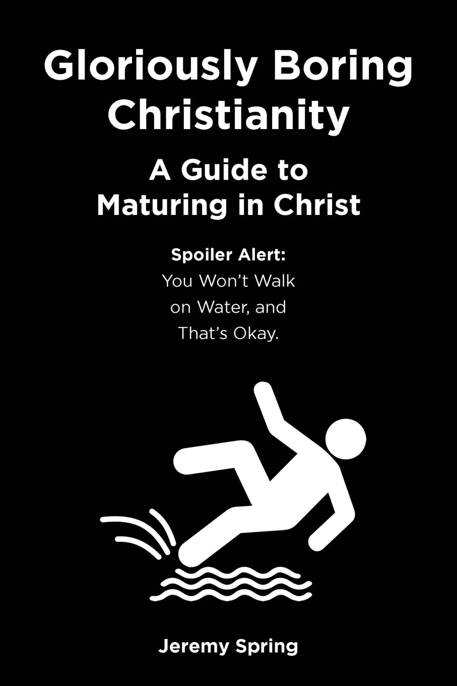 Gloriously Boring Christianity: A Guide to Maturing in Christ: Spoiler ...