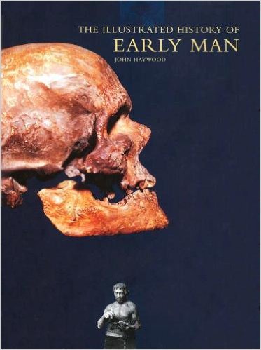 The Illustrated History of Early Man: Haywood, John: 9781856485838 ...