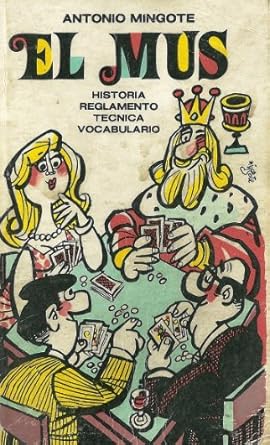 El mus: historia, reglamento, técnica, vocabulario : Mingote, Antonio ...