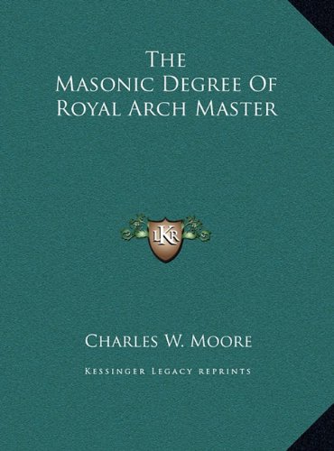 The Masonic Degree Of Royal Arch Master: Moore, Charles W ...