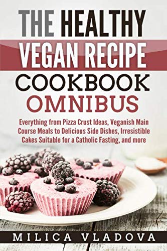The Healthy Vegan Recipe Cookbook Omnibus: Everything from Pizza Crust ...