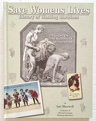 Save Womens Lives: History of Washing Machines: Lee M. Maxwell ...