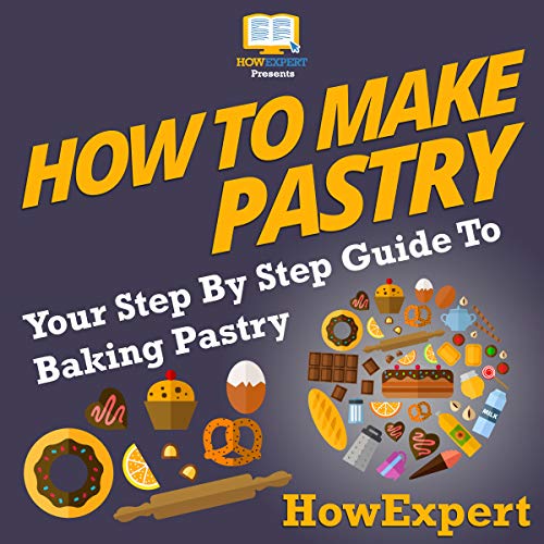 How to Make Pastry: Your Step-by-Step Guide to Baking Pastry (Audio ...