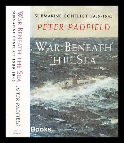War Beneath the Sea: Submarine Conflict 1939-1945: Peter Padfield ...