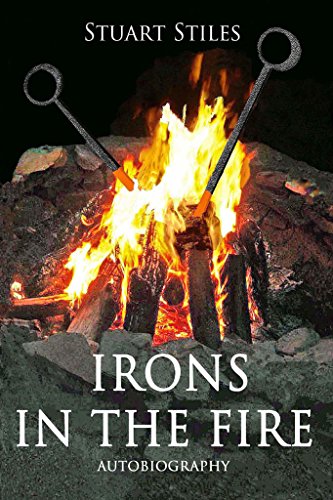 Irons in the Fire: Autobiography - Kindle edition by Stiles, Stuart ...