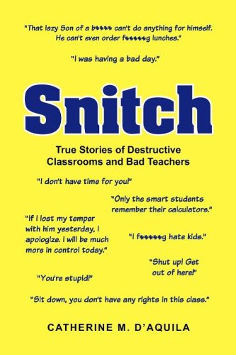 Snitch: True Stories of Destructive Classrooms and Bad Teachers: D ...