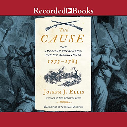 The Cause: The American Revolution and Its Discontents, 1773-1783 ...