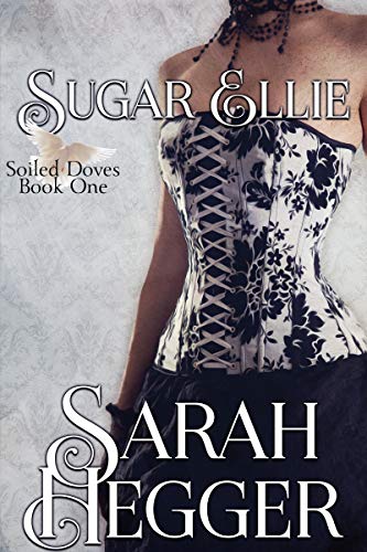 Sugar Ellie (Soiled Doves Book 1) - Kindle edition by Hegger, Sarah ...