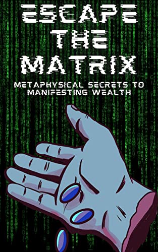 Escape The Matrix: Metaphysical Secrets To Manifesting Wealth - Kindle ...