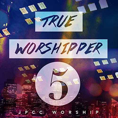 True Worshipper 5 by Jpcc Worship on Amazon Prime Music