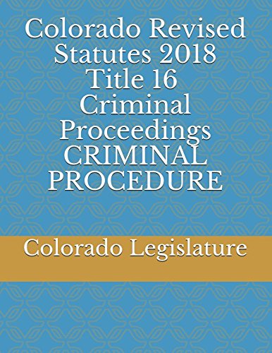 Colorado Revised Statutes 2018 Title 16 Criminal Proceedings CRIMINAL ...