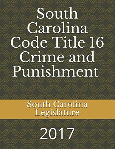South Carolina Code Title 16 Crime and Punishment 2017: Legislature ...