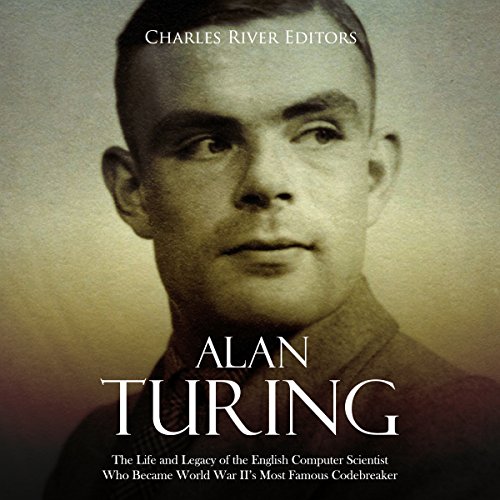Alan Turing: The Life and Legacy of the English Computer Scientist Who ...