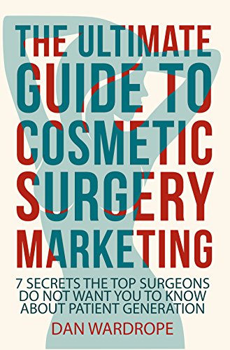 The Ultimate Guide to Cosmetic Surgery Marketing: The 7 Secrets the Top ...