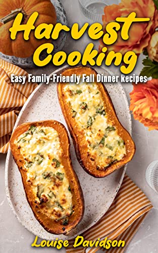 Harvest Cooking: Easy Family-Friendly Fall Dinner Recipes (Seasonal ...