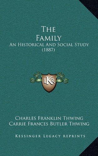 The Family: An Historical And Social Study (1887): Thwing, Charles ...