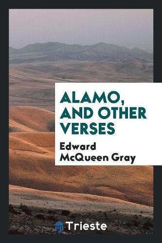 Alamo, and Other Verses: Gray, Edward McQueen: 9780649530670: Amazon ...