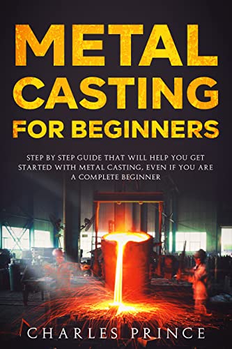 Amazon.com: Metal Casting for Beginners: Step By Step Guide That Will ...