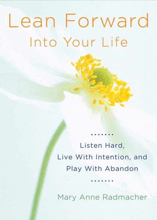 Lean Forward Into Your Life: Listen Hard, Live with Intention, and Play ...