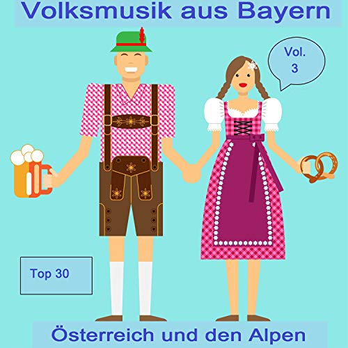 Top 30: Volksmusik aus Bayern, Österreich und den Alpen, Vol. 3 von ...