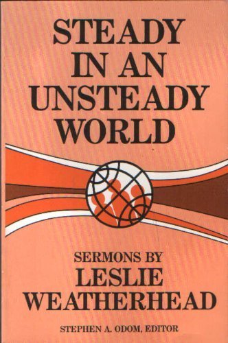 Steady in an Unsteady World: Sermons: Weatherhead, Leslie Dixon ...