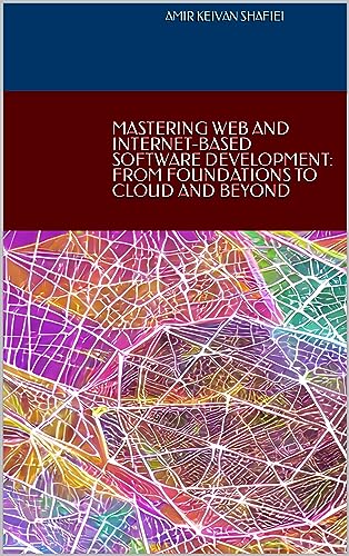 Mastering Web And Internet Based Software Development From Foundations To Cloud And Beyond