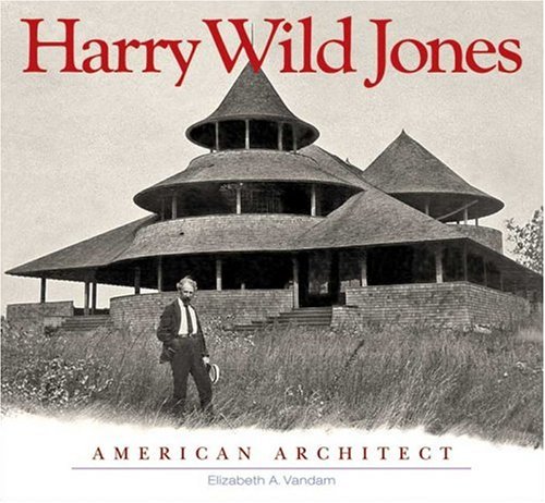 Harry Wild Jones: American Architect: Elizabeth A. Vandam ...