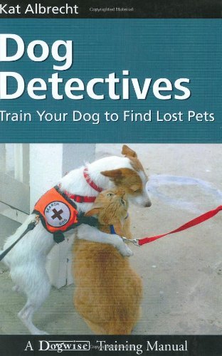 Dog Detectives: How to Train Your Dog to Find Lost Pets (Dogwise ...