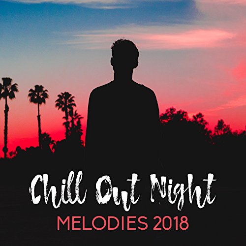 Amazon Music - Chillout LoungeのChill Out Night Melodies 2018 - Amazon.co.jp