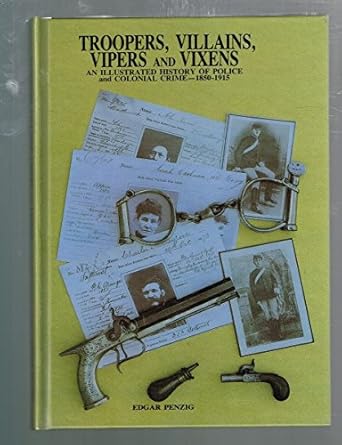 Troopers, villains, vipers and vixens: An illustrated history of police and colonial crime, 1850 ...