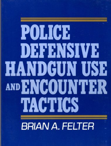 Police Defensive Handgun Use and Encounter Tactics: Brian Felter, Brian ...