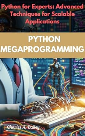 Python megaprogramming: python for Experts: Advanced Techniques for ...