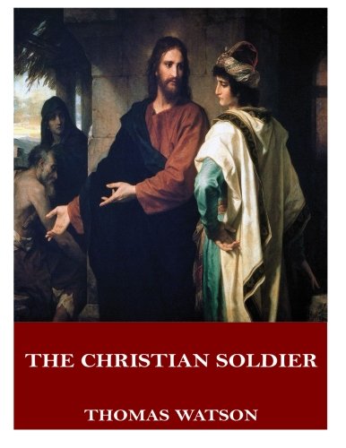 The Christian Soldier: Watson, Thomas: 9781546926207: Amazon.com: Books