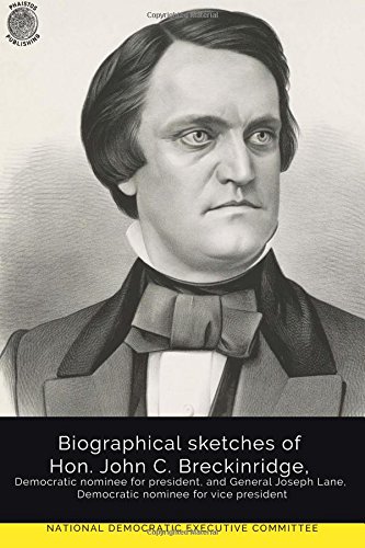 Biographical Sketches of Hon. John C. Breckinridge, Democratic Nominee ...
