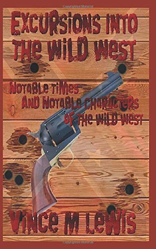 Excursions Into The Wild West: Notable Times And Notable Characters Of ...