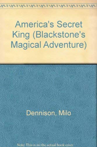 America's Secret King (Blackstone's Magical Adventure): Dennison, Milo, Cantwell, Lois ...
