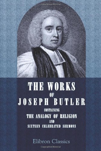 The Works of Joseph Butler: Containing The Analogy of Religion, and ...