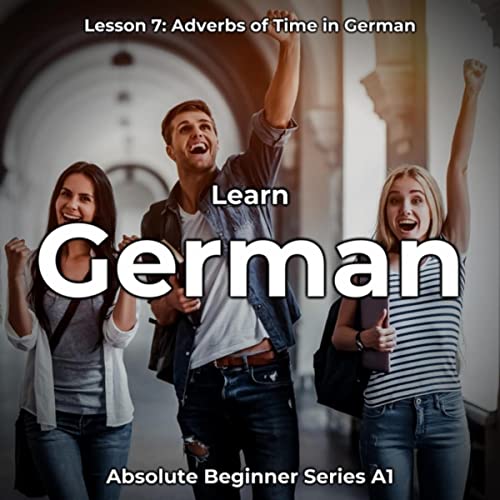 Play Learn German Lesson 7: Adverbs of Time in German (Absolute ...